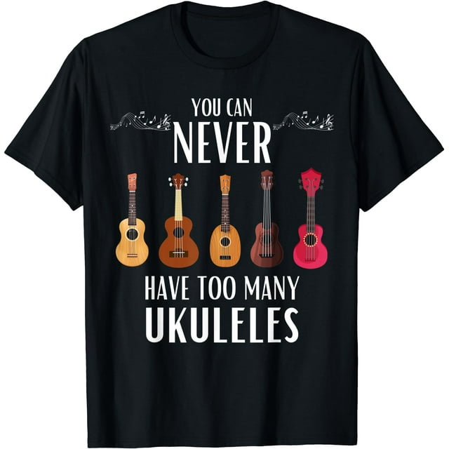 You Can Never Have Too Many Ukuleles - Funny Ukulele T-Shirt - Walmart.com