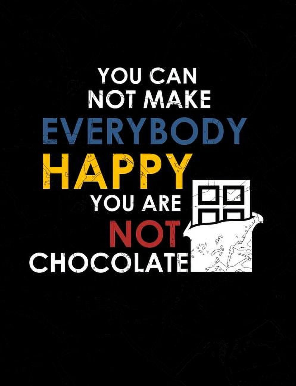 You Can Not Make Everybody Happy You Are Not Chocolate: Funny Quotes ...