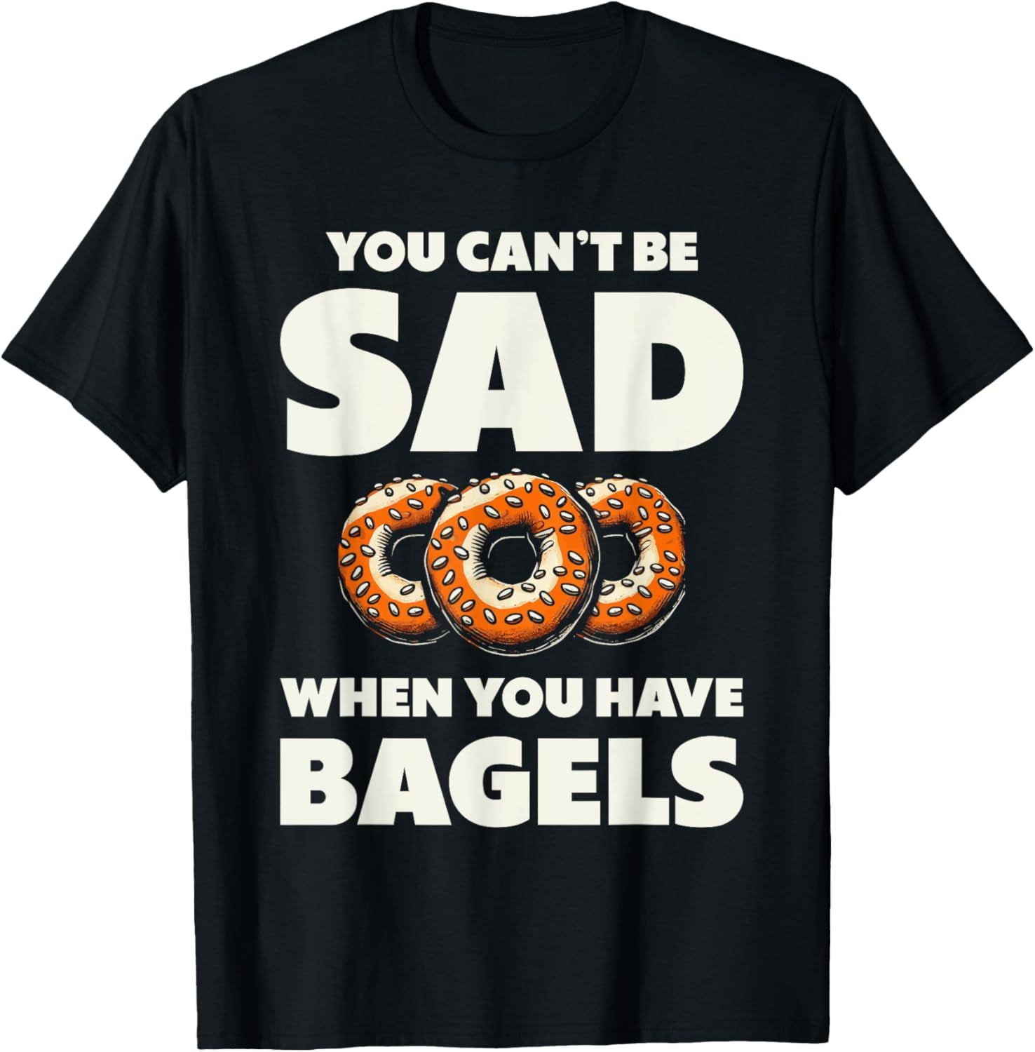 You Can't Be Sad When You Have Bagels T-Shirt - Walmart.com