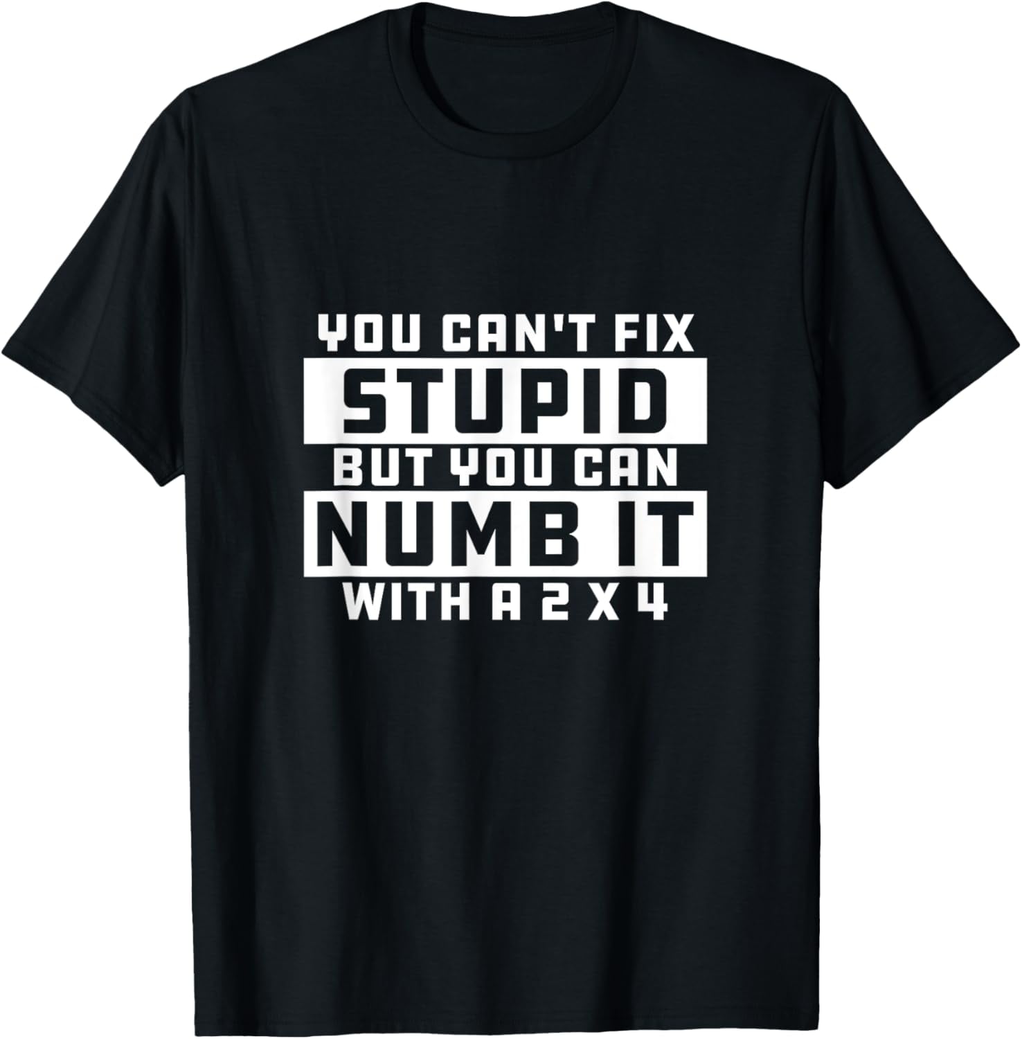 You Can't Fix Stupid But You Can Numb it With a 2 x 4 Joke T-Shirt ...