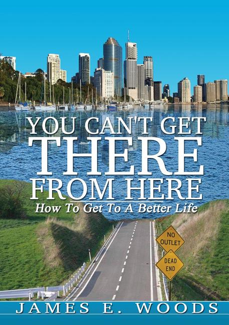 You Can't Get There From Here: How To Get To A Better Life (Paperback ...
