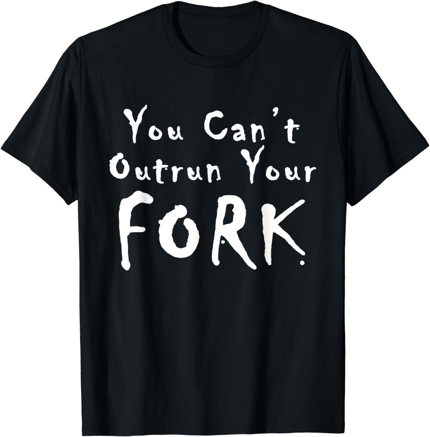 You Can't Outrun Your Fork T-Shirt - Walmart.com