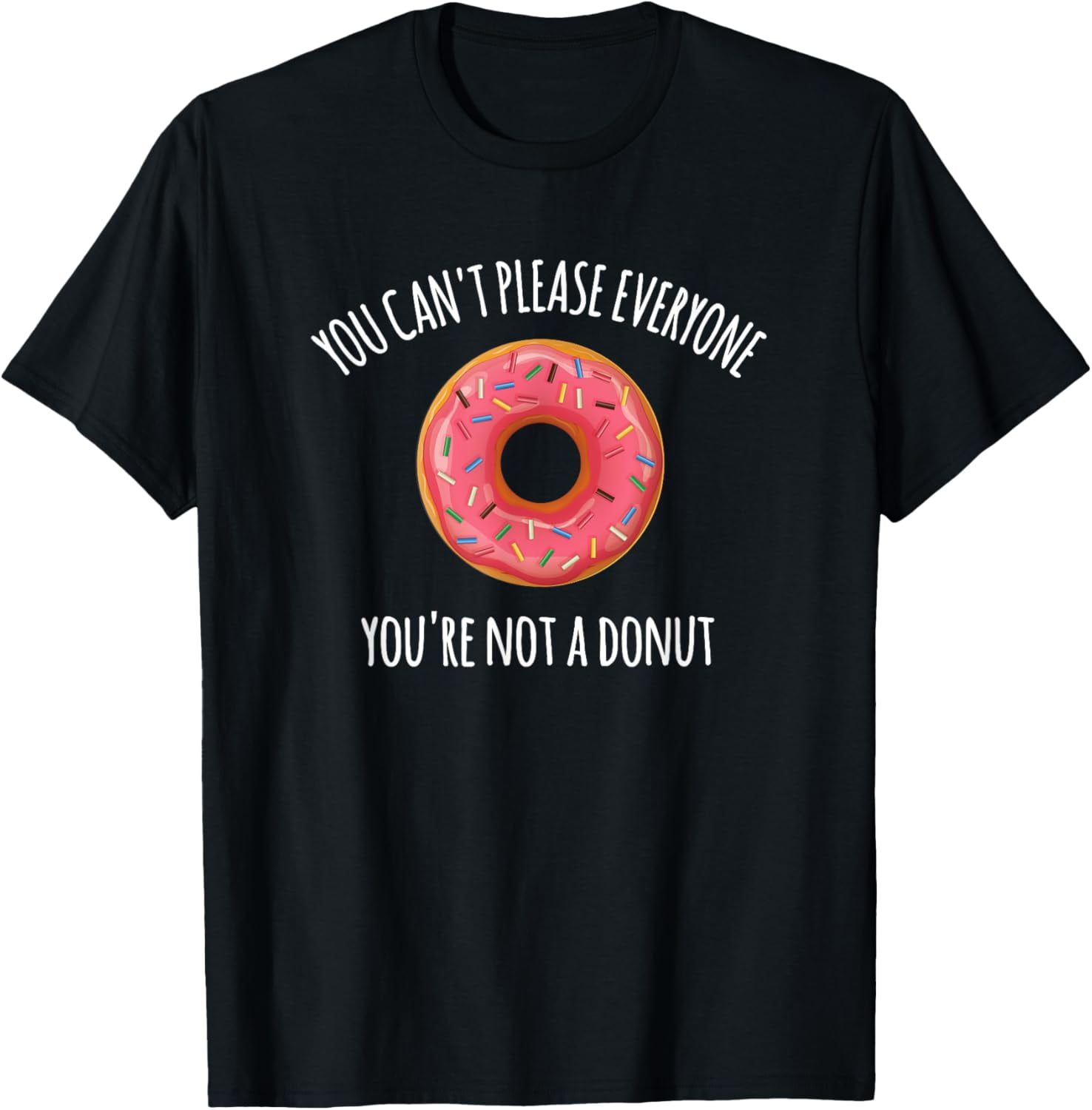 You Can't Please Everyone You're Not A Donut Funny Food Tee - Walmart.com