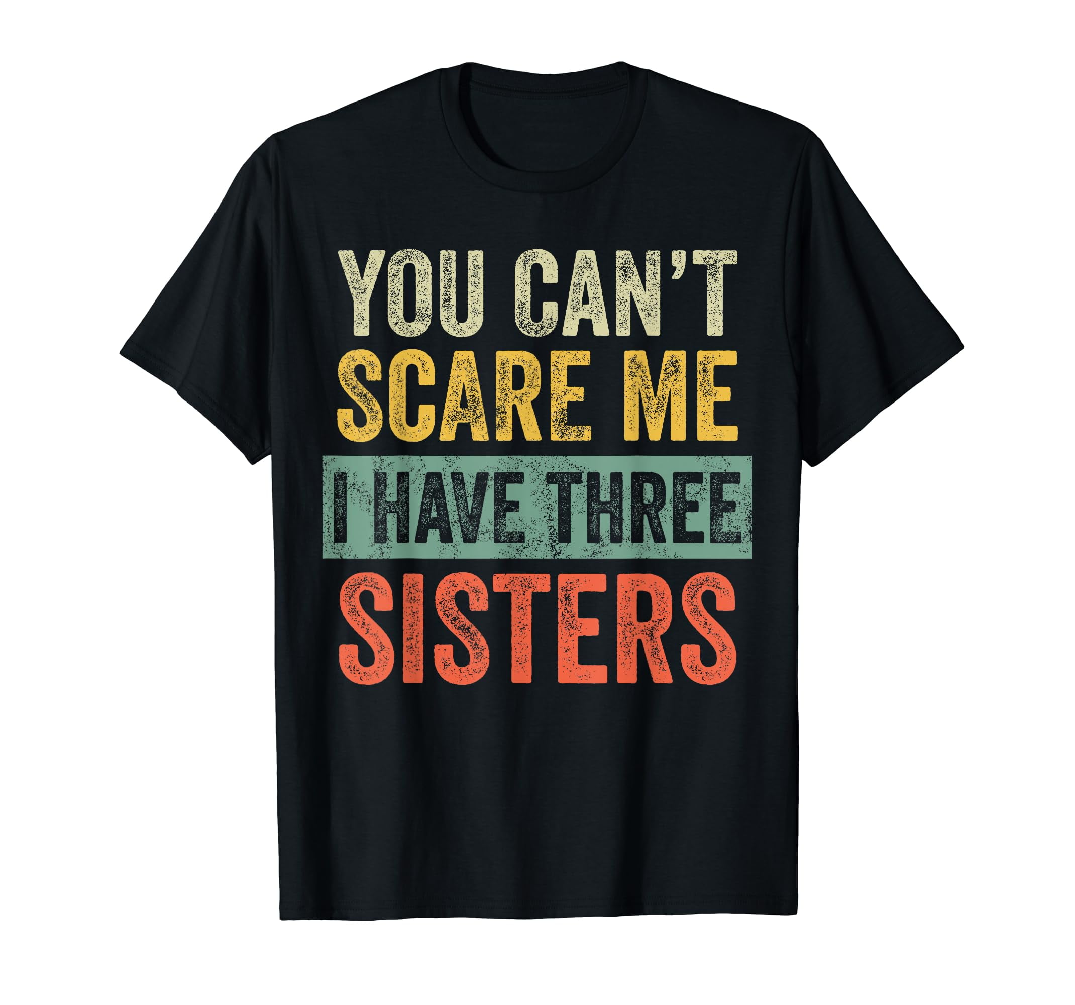 You Can't Scare Me I Have Three Sisters | Funny Brother Gift T-Shirt ... You Can't Scare Me I Have Three Sisters | Funny Brother Gift T-Shirt ...