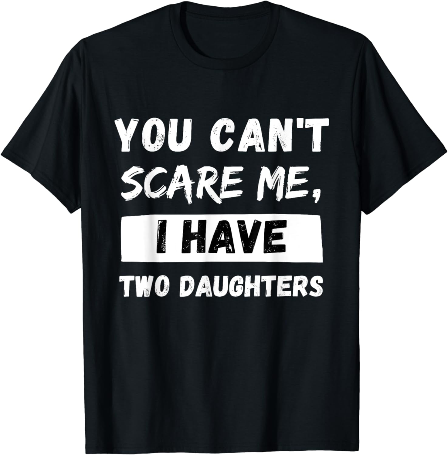 You Can't Scare Me I Have Two Daughters - Funny Daddy & Dad T-Shirt ...
