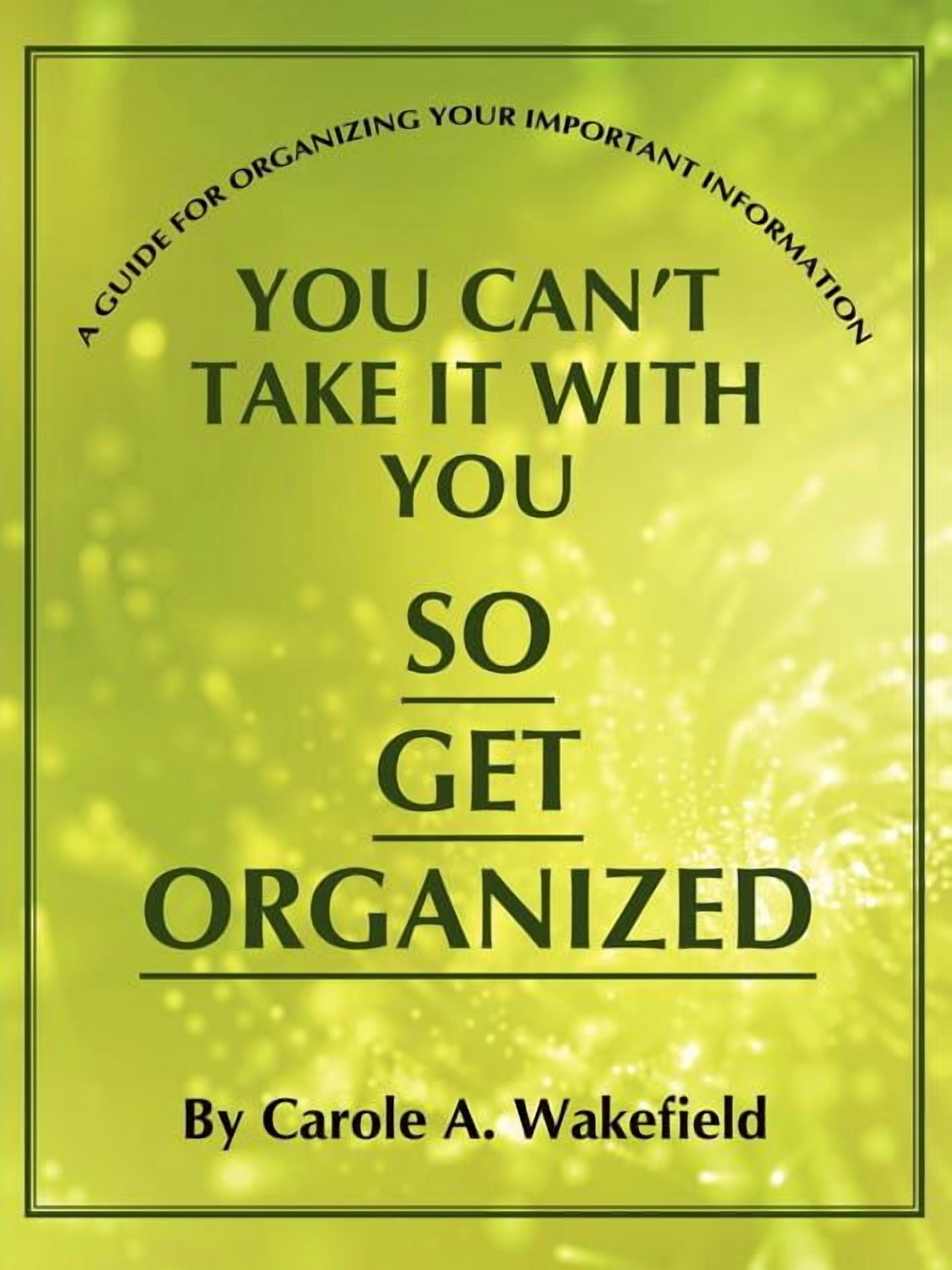 You Can't Take It With You So Get Organized: A Guide For Organizing ...