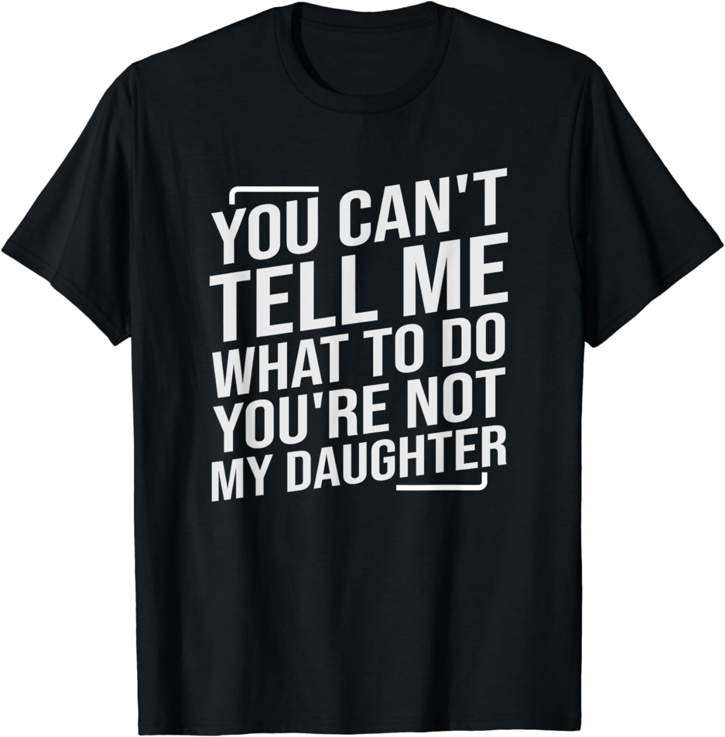 You Can't Tell Me What To Do You're Not My Daughter T-Shirt - Walmart ...