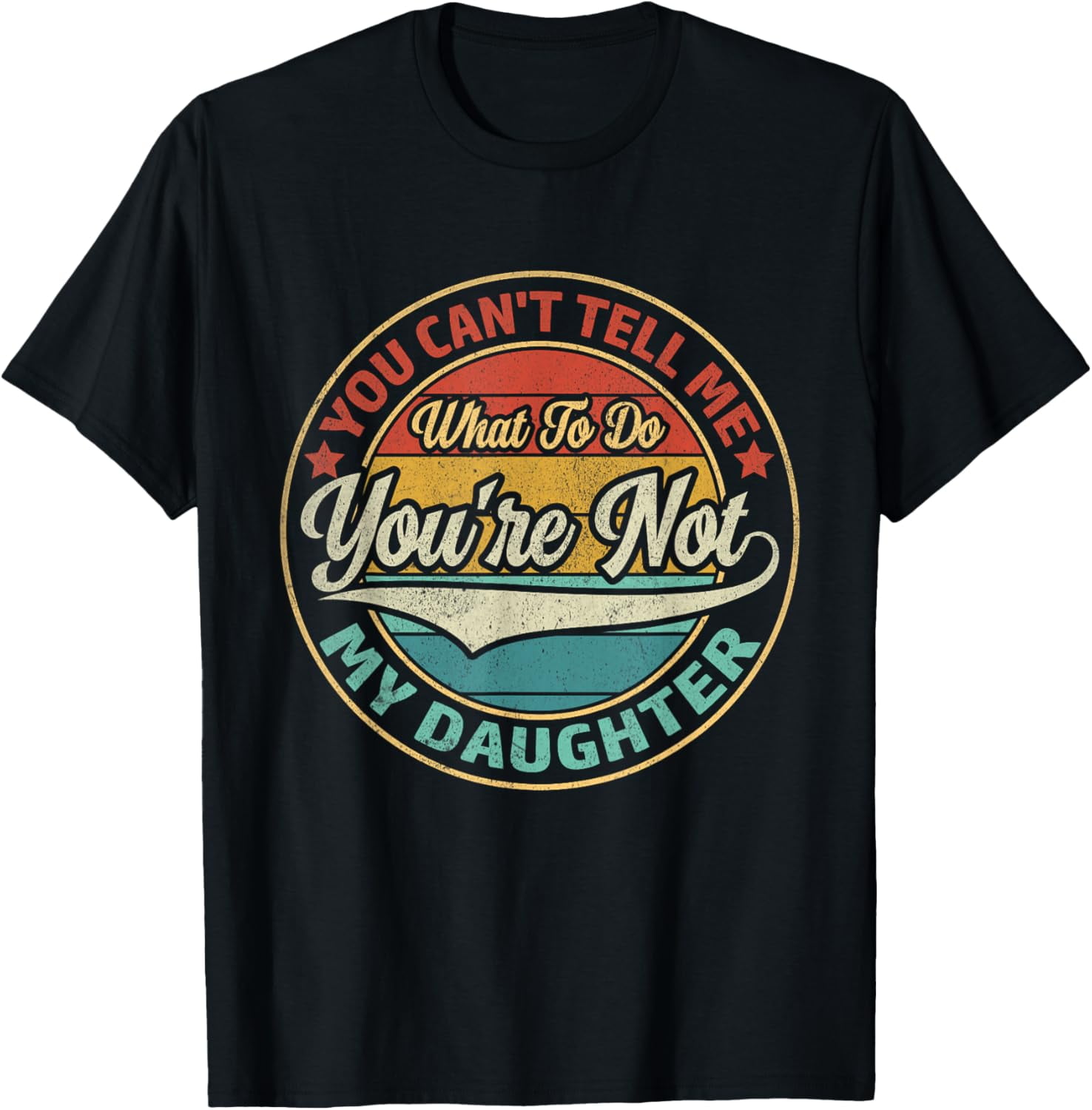 You Can't Tell Me What To Do You're Not My Daughter T-Shirt - Walmart.com