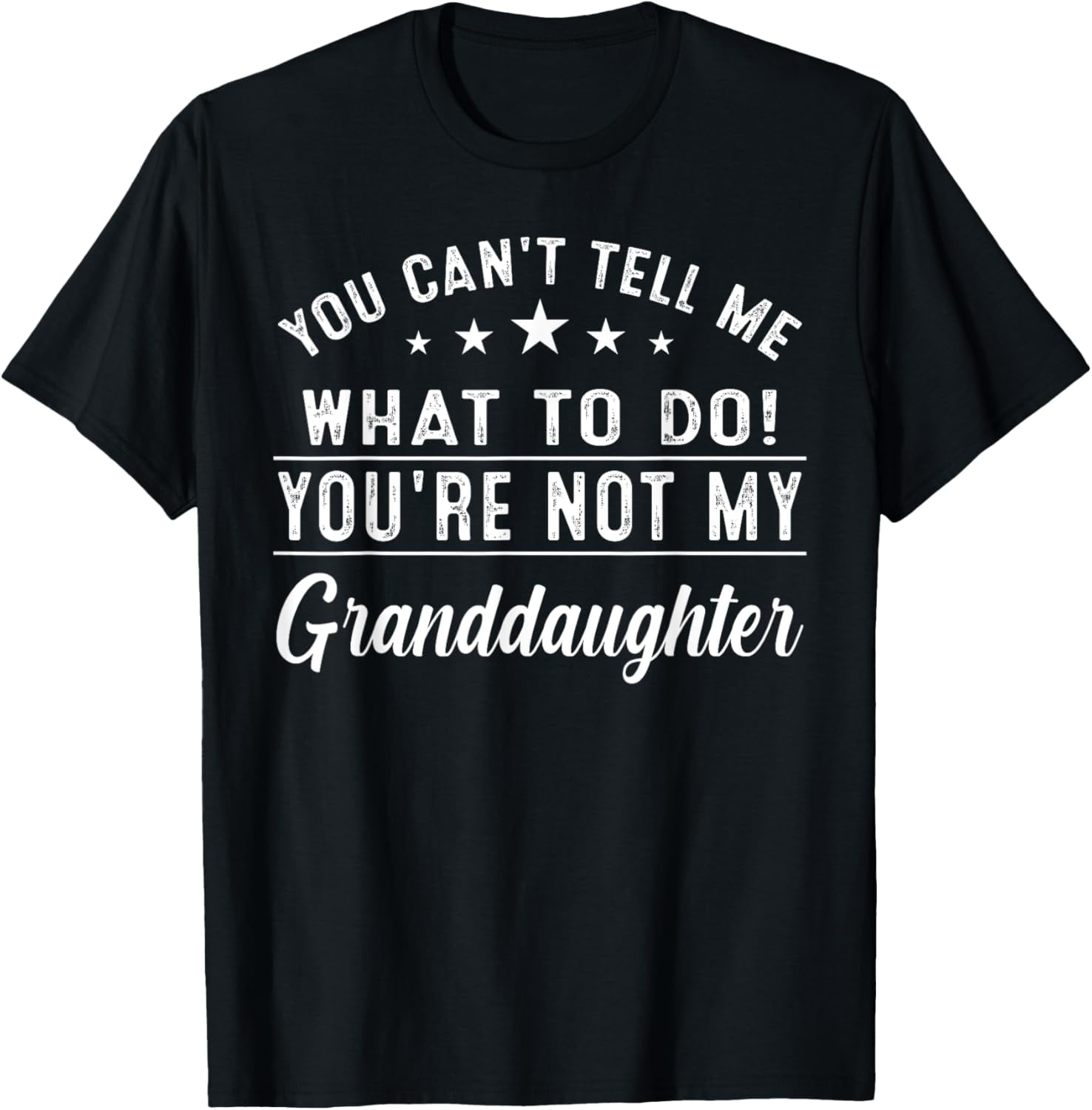 You Can't Tell Me What To Do You're Not My Granddaughter T-Shirt men ...
