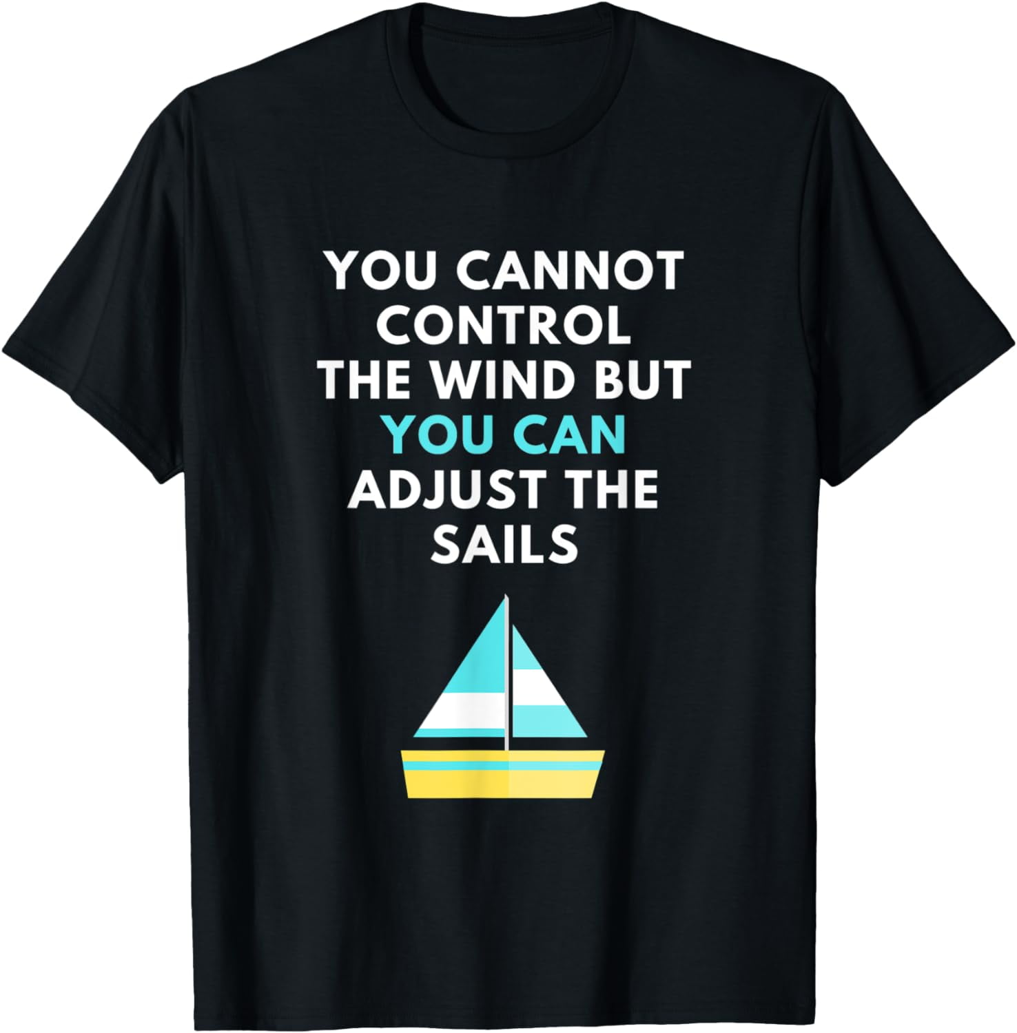 You Cannot Control The Wind But You Can Adjust The Sails T-Shirt ...