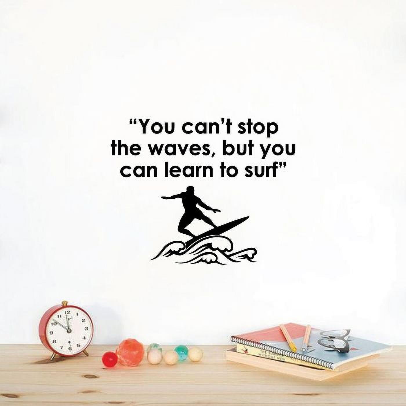 You Cant Stop The waves, But You Can Learn To Surf - Surfing Quote ...