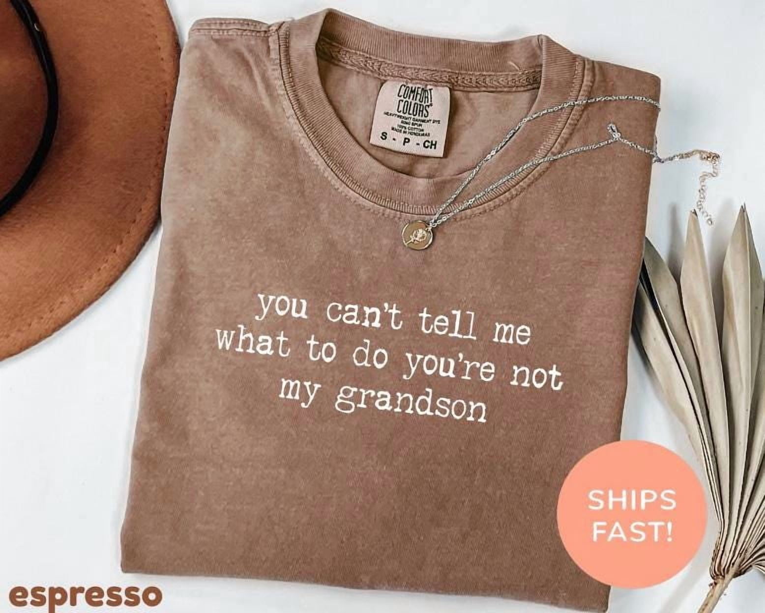 You Cant Tell Me What To Do Youre Not My Grandson Shirt, Grandma Shirt ...