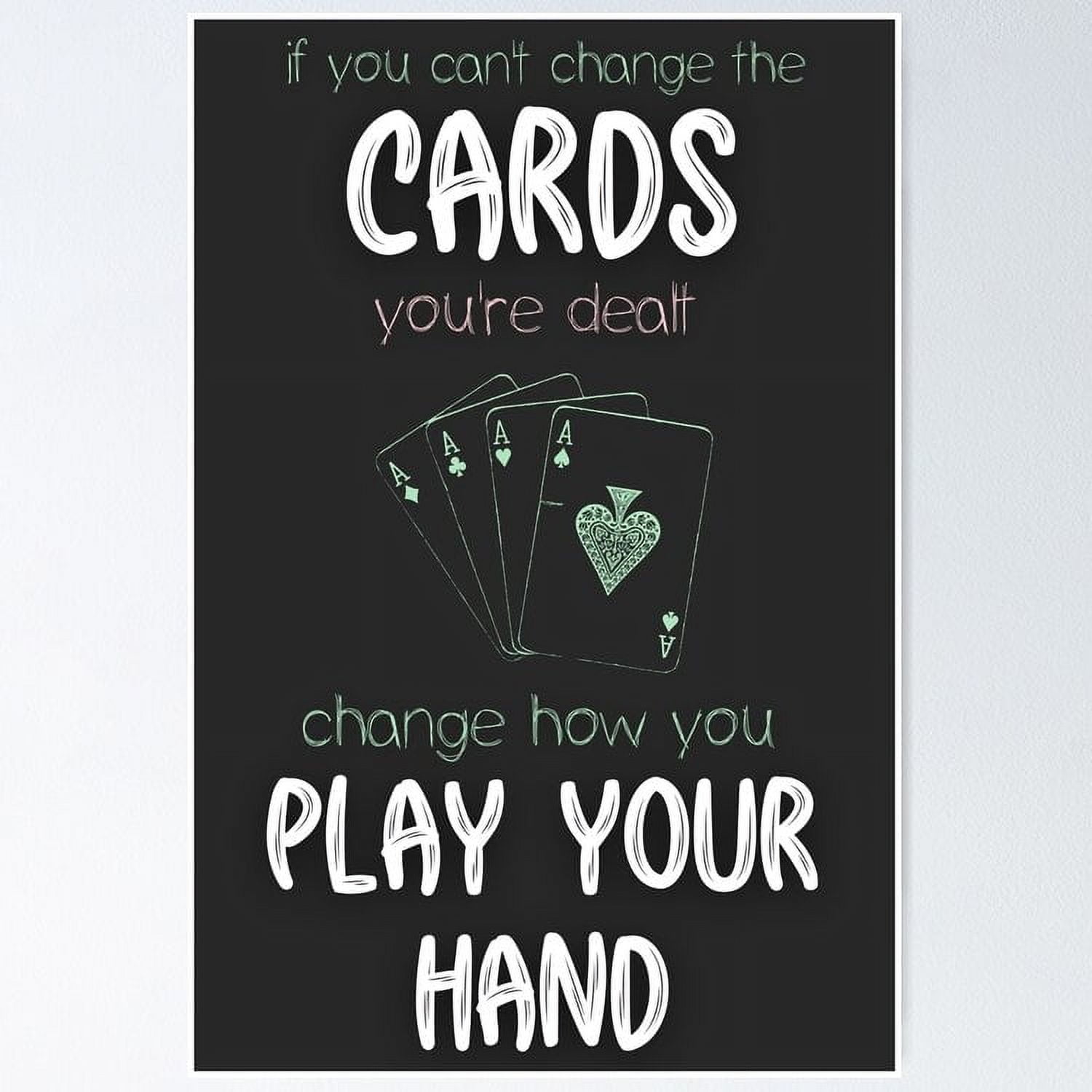 If You Can'T Change The Cards You'Re Dealt Change How You Play Your ...