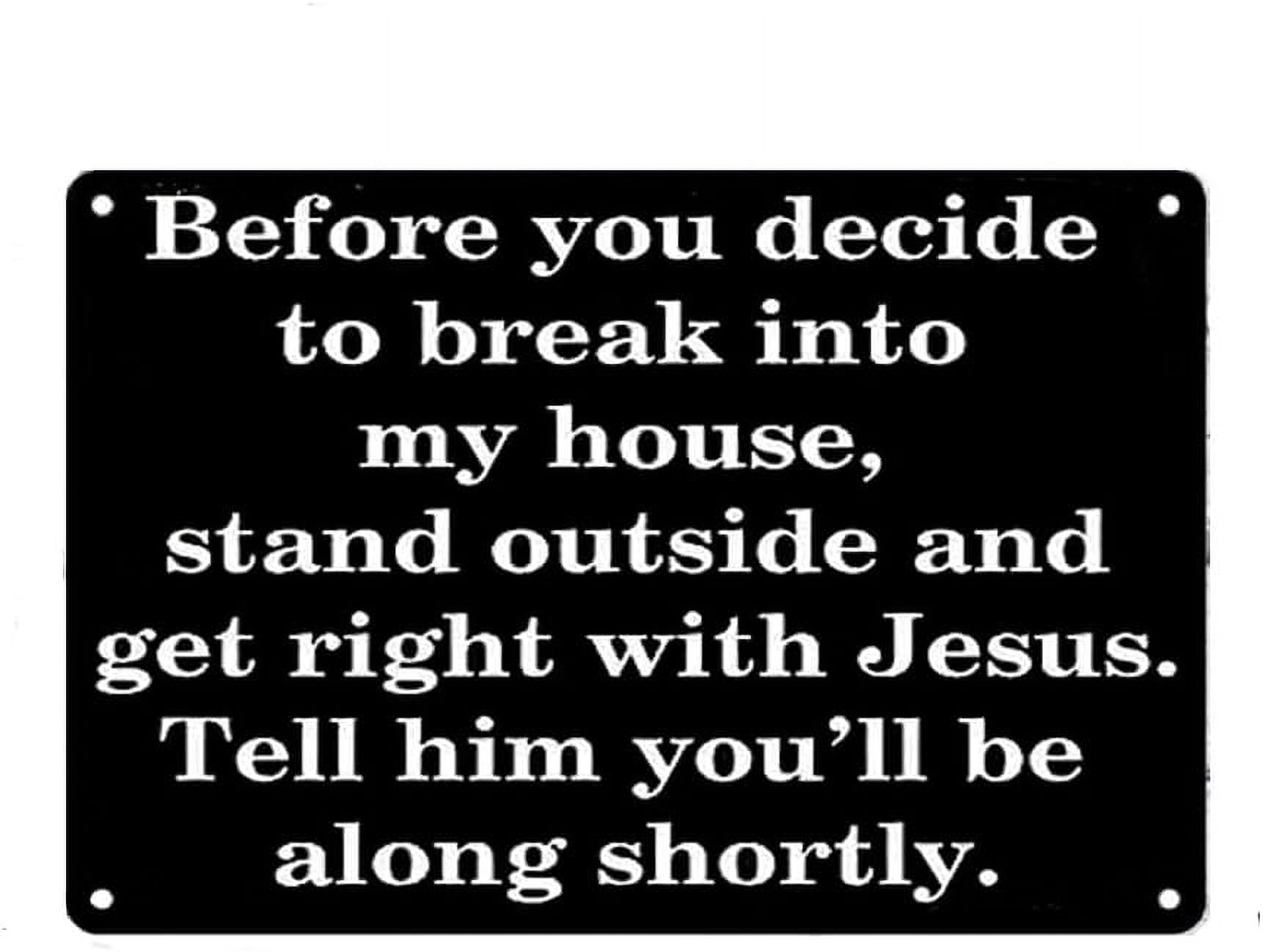 Before You Decide To Break Into My House Stand Outside and Get Right ...