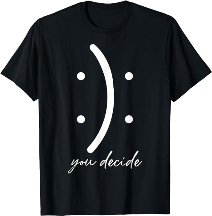 You Decide - Funny Happy Face or Sad Face T-Shirt - Walmart.com