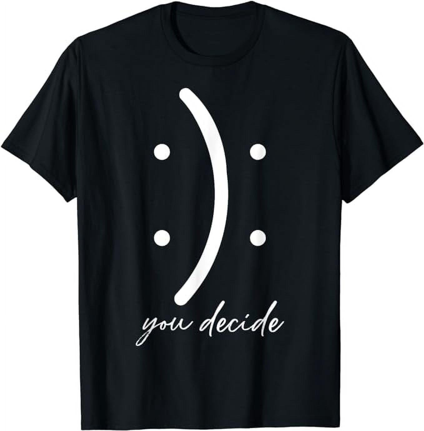 You Decide - Funny Happy Face or Sad Face T-Shirt - Walmart.com