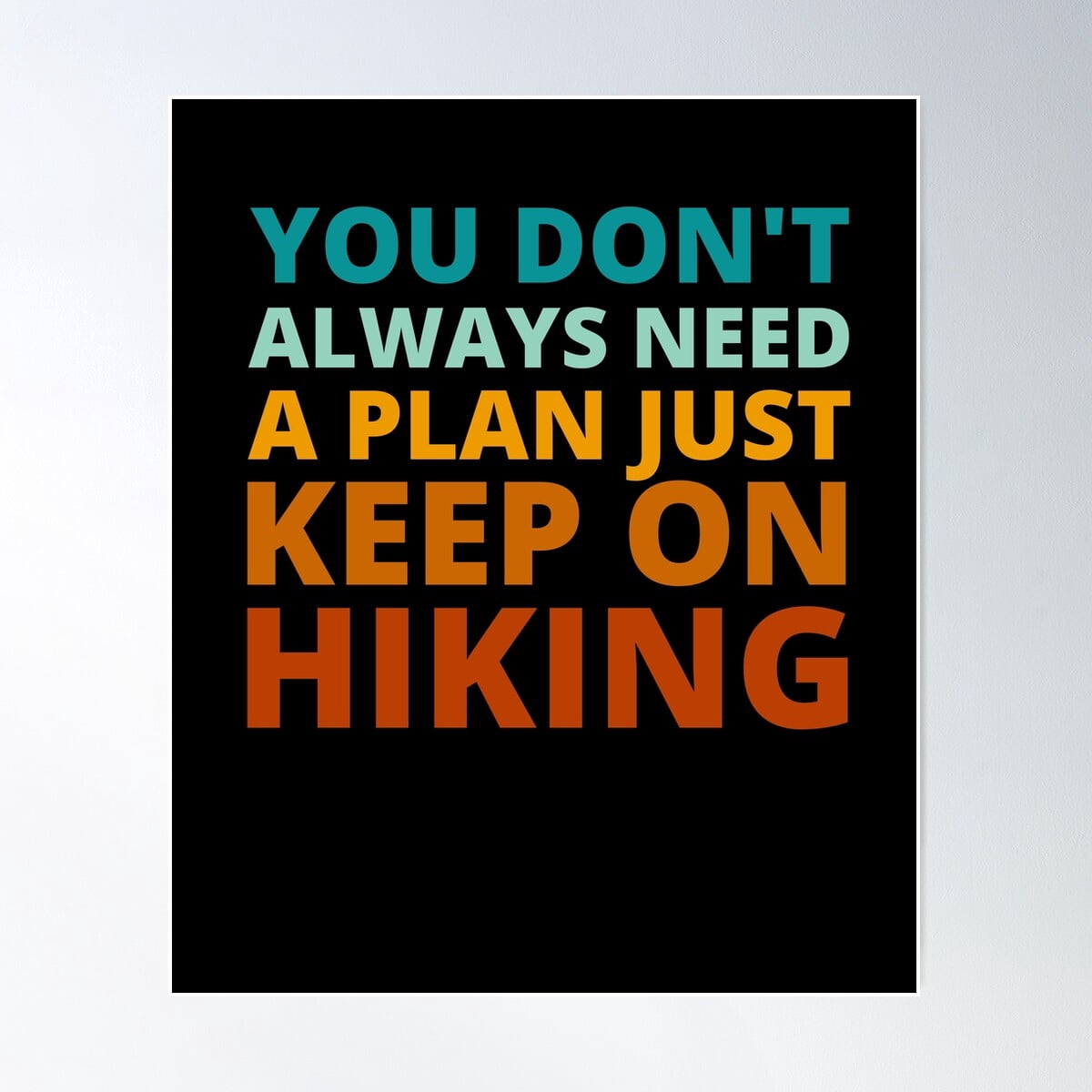 You Don'T Always Need A Plan Just Keep On Hiking Poster Wall Art ...
