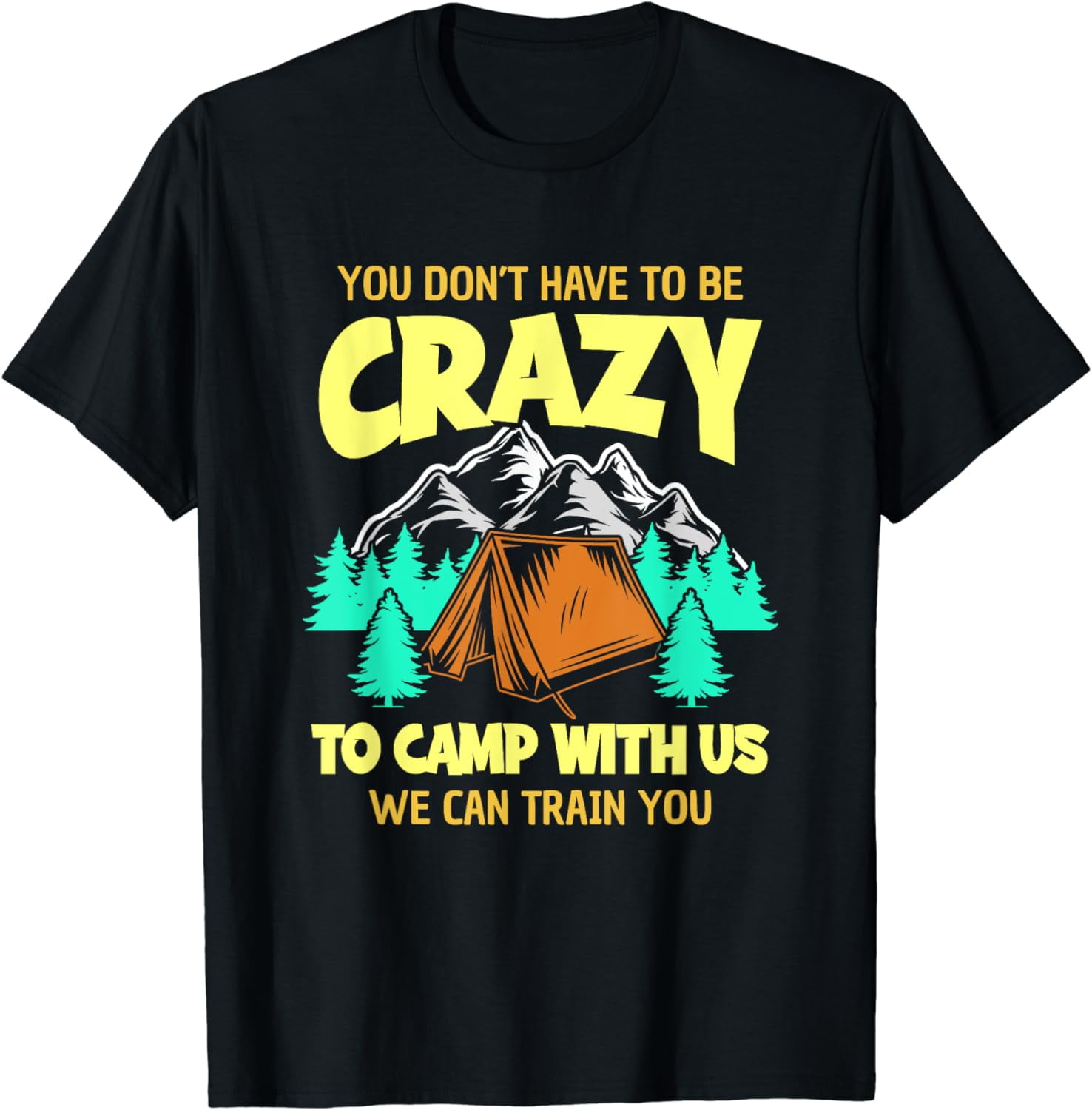 You Don't Have to Be Crazy To Camp With Us Funny Camping T-Shirt ...