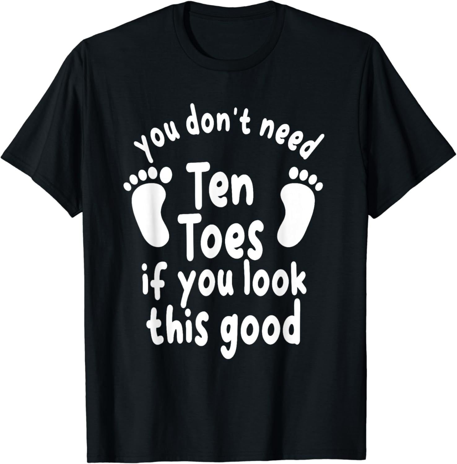 You Don't Need Ten Toes If You Look This Good Toe Amputee T-Shirt100 ...