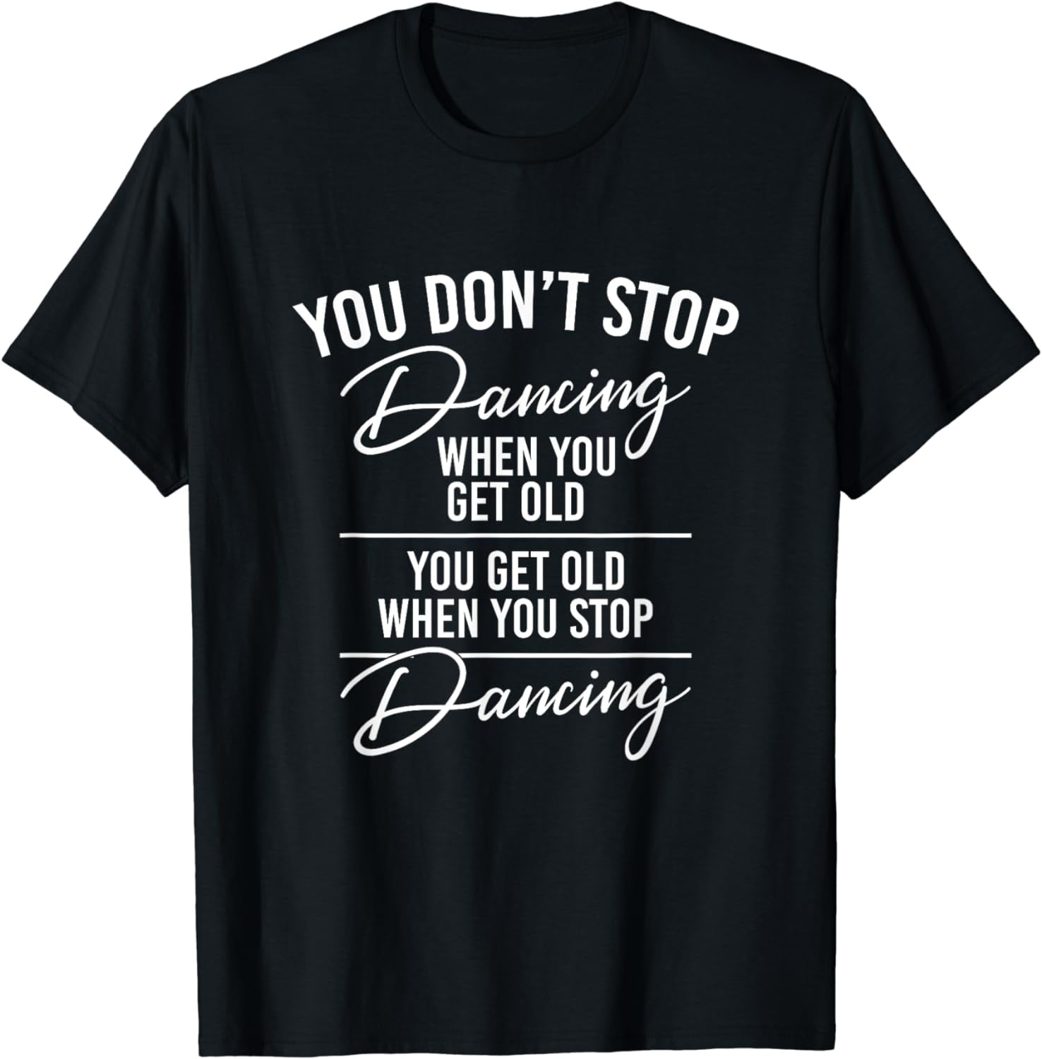 You Don't Stop Dancing When You Get Old - Cute Dancer Teache T-Shirt ...