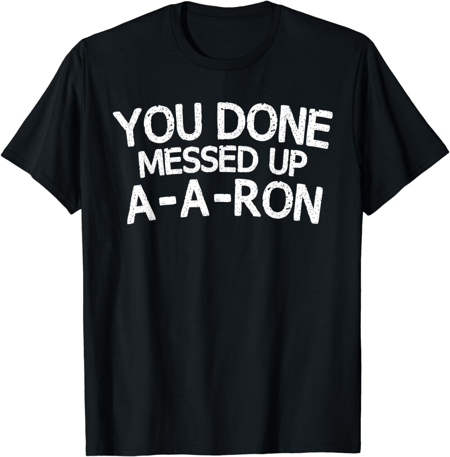 You Done Messed Up A-A-Ron Tee Funny Humor Tshirt Graphic & Letter ...