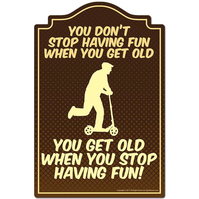 You Dont Stop Having Fun When You Get Old Novelty Sign - Walmart.com