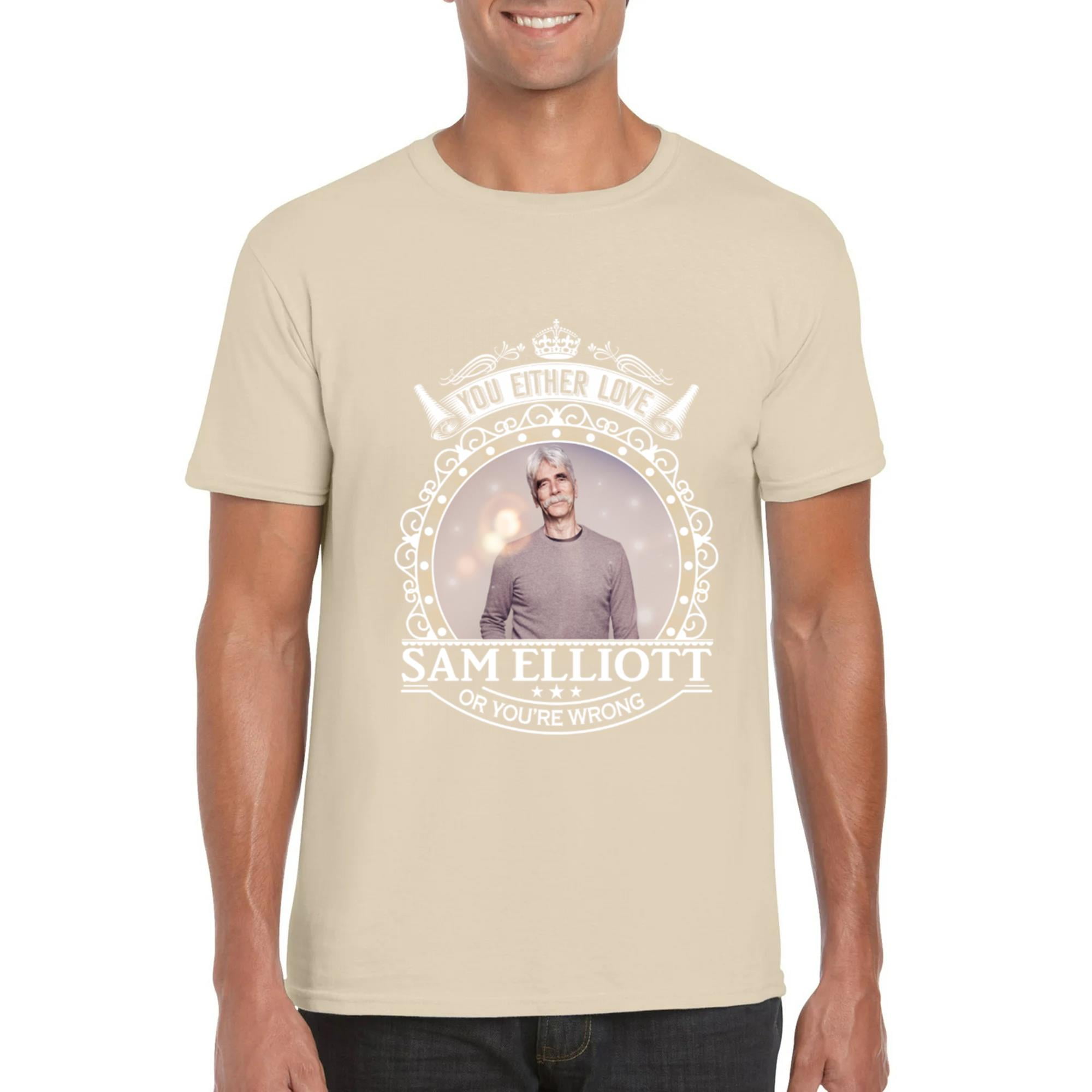 You Either Love Sam Elliott Or Youre Wrong Funny Actor T-Shirt, for men ...