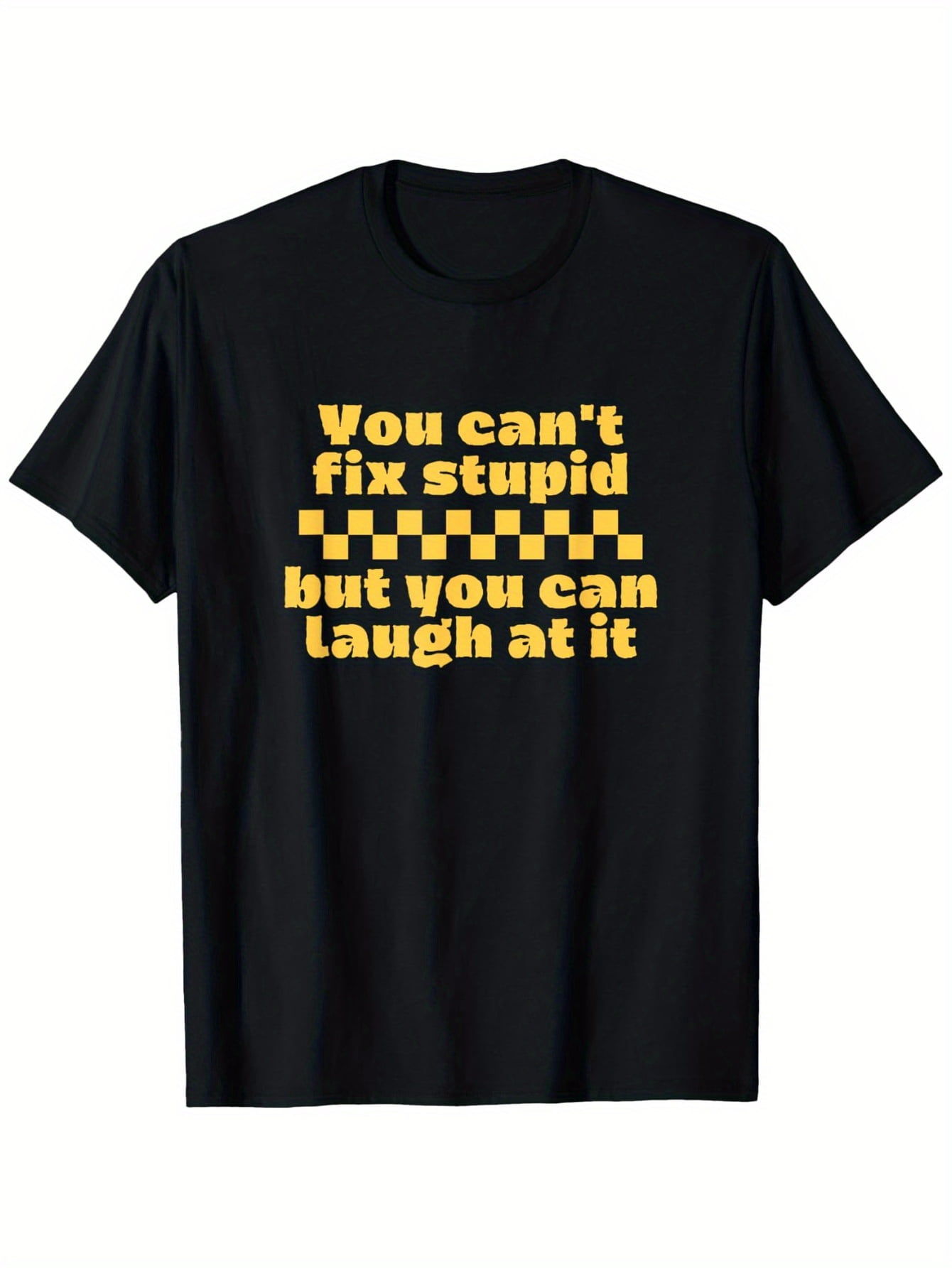 You Can't Fix Stupid But You Can Laugh at It T-Shirt - Unisex 100% ...