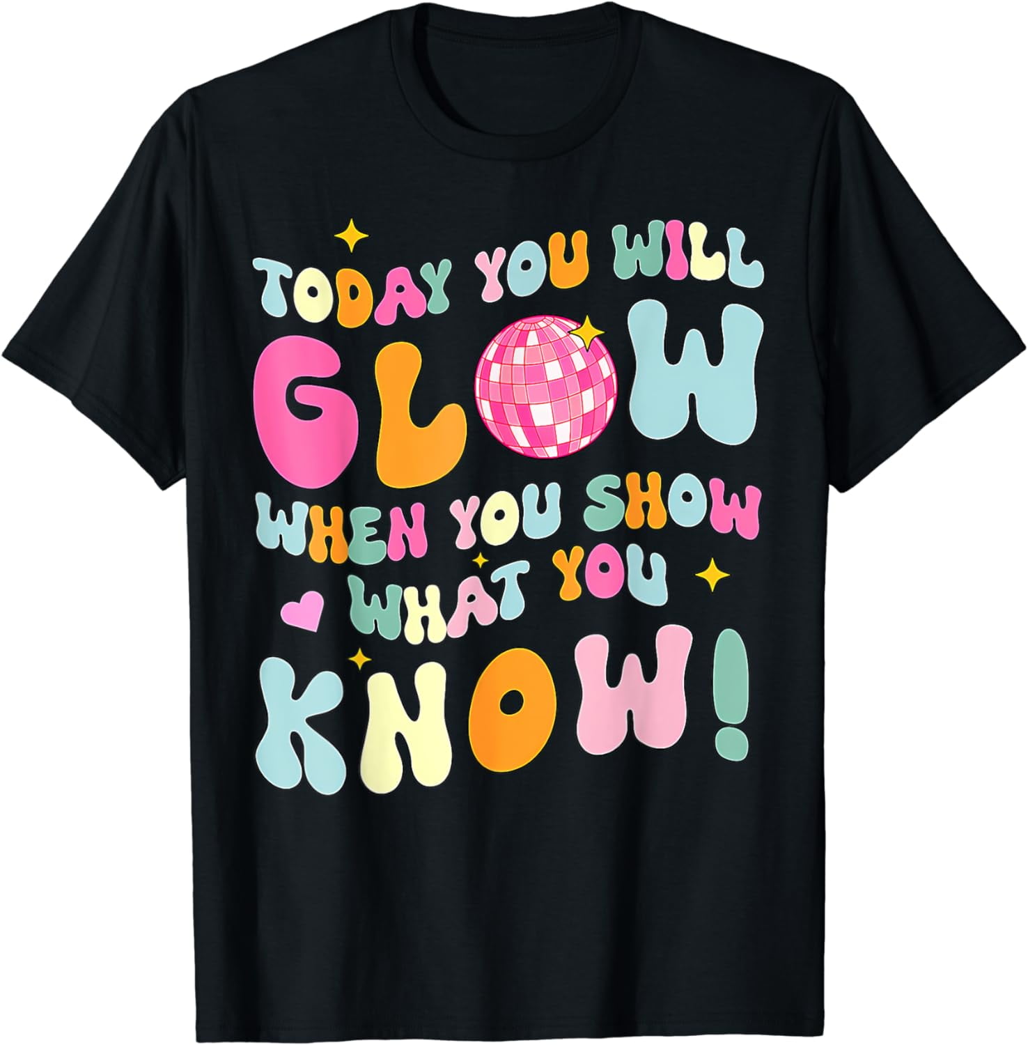 You Glow When You Show What You Know Test Day Teachers T-Shirt ...