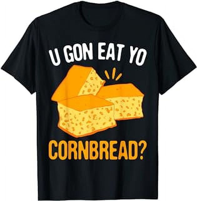 You Gon Eat Yo Cornbread Funny Sayings Shirt Food Quotes T-Shirt ...