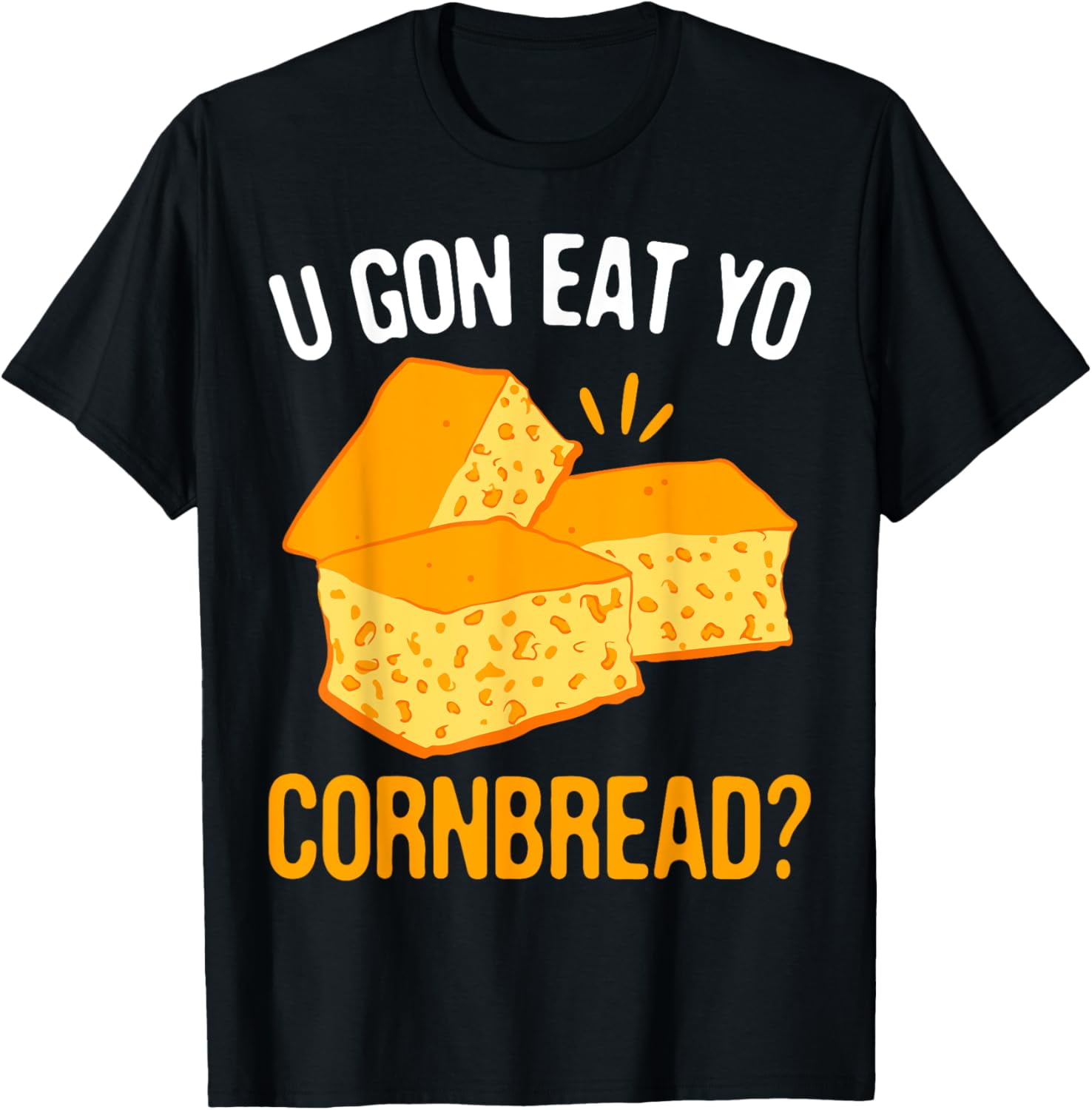 You Gon Eat Yo Cornbread Funny Sayings Shirt Food Quotes T-Shirt ...