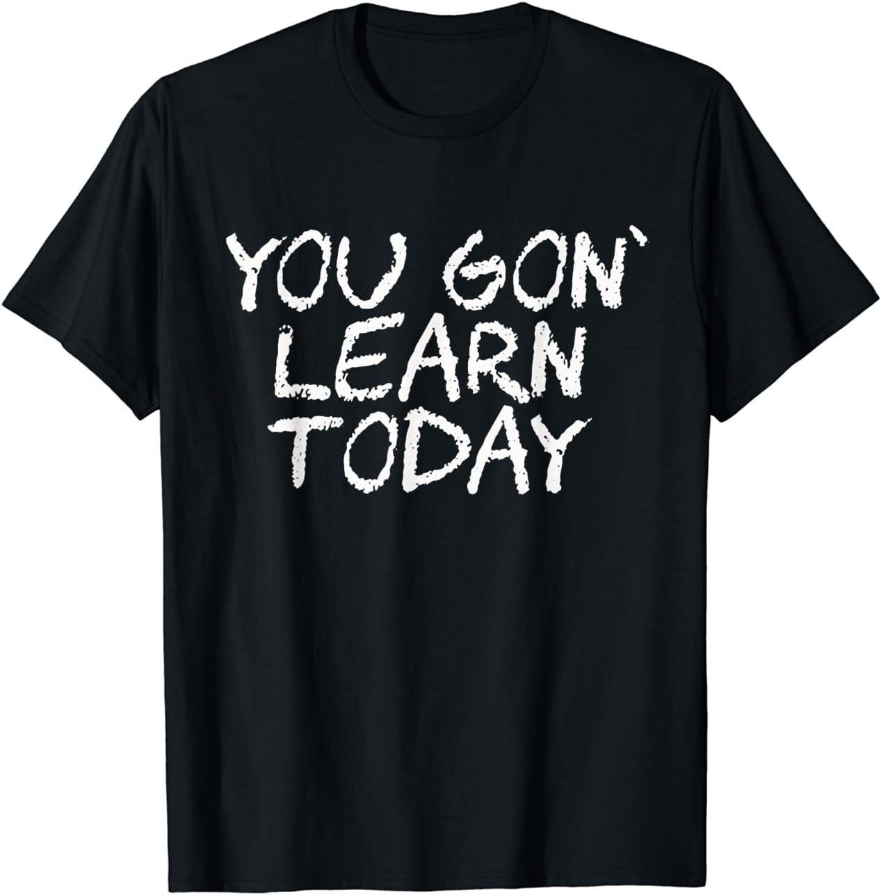 You Gon Learn Today - Funny School Teacher Appreciation Gift T-Shirt ...
