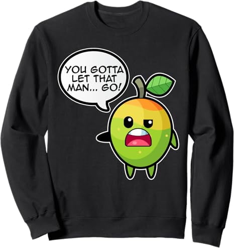 You Gotta Let That Man... Go! Mangoes Sweatshirt - Walmart.com