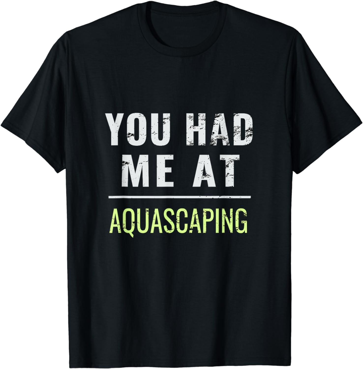 You Had Me At Aquascaping | Funny Aquascaping Hobby Shirt T-Shirt ...