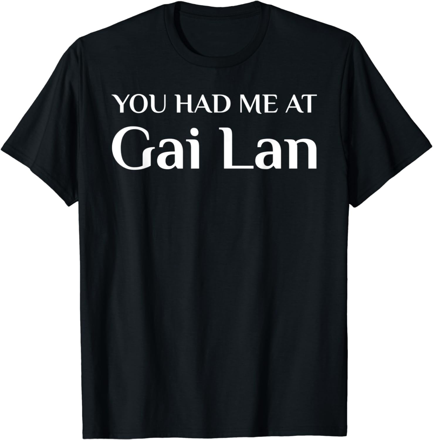 You Had Me At Gai Lan Funny Chinese Food Fan T-Shirt - Walmart.com