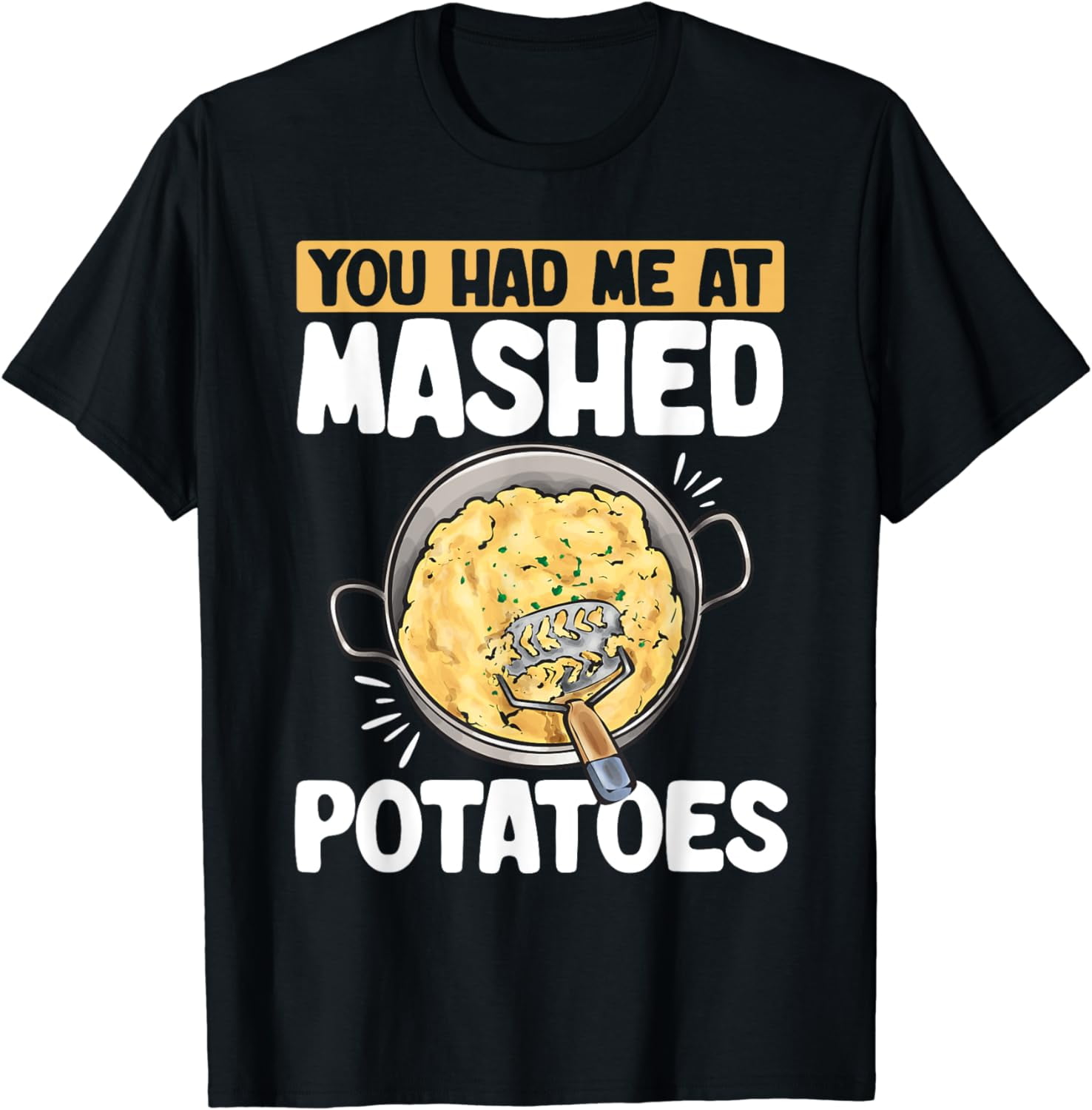 You Had Me At Mashed Potatoes Mashed Potato T-Shirt - Walmart.com