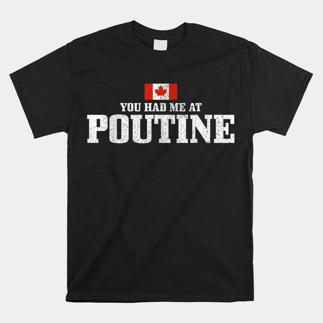 You Had Me At Poutine Canada Canadian Flag Shirt