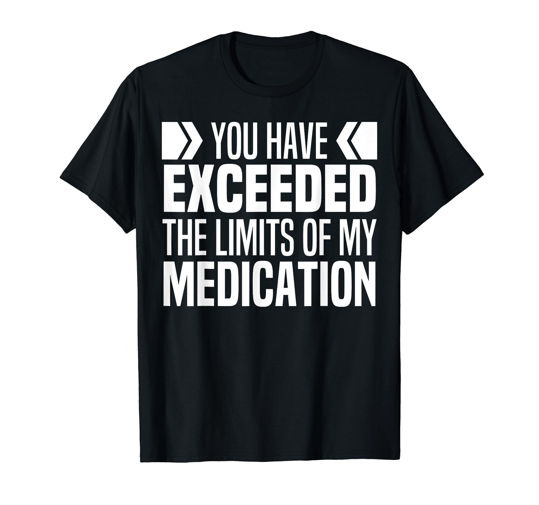 You Have Exceeded The Limits Of My Medication Meme Funny T-Shirt ...