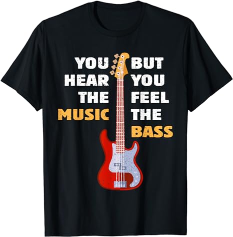 You Hear The Music But You Feel The Bass Funny Bassist Quote T-Shirt ...