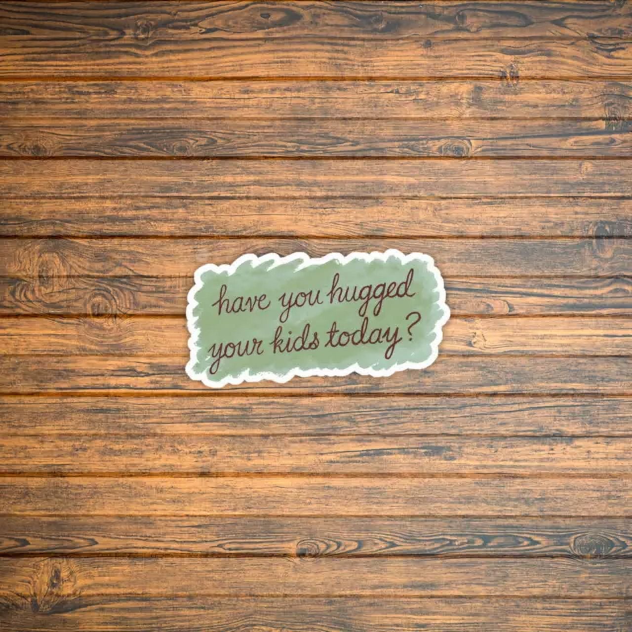 Have You Hugged Your Kids Today? Inspirational Parenting Sticker ...