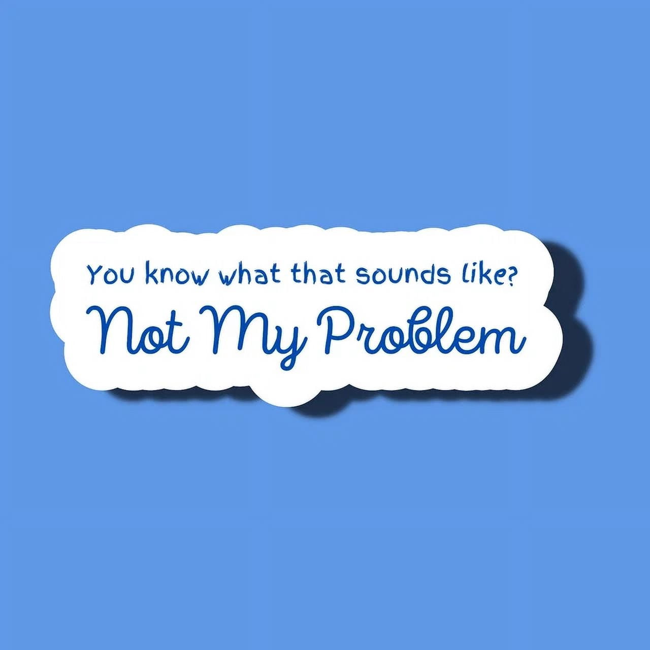 You Know What Sounds Like Not My Problem Sticker Phone Decal Water ...