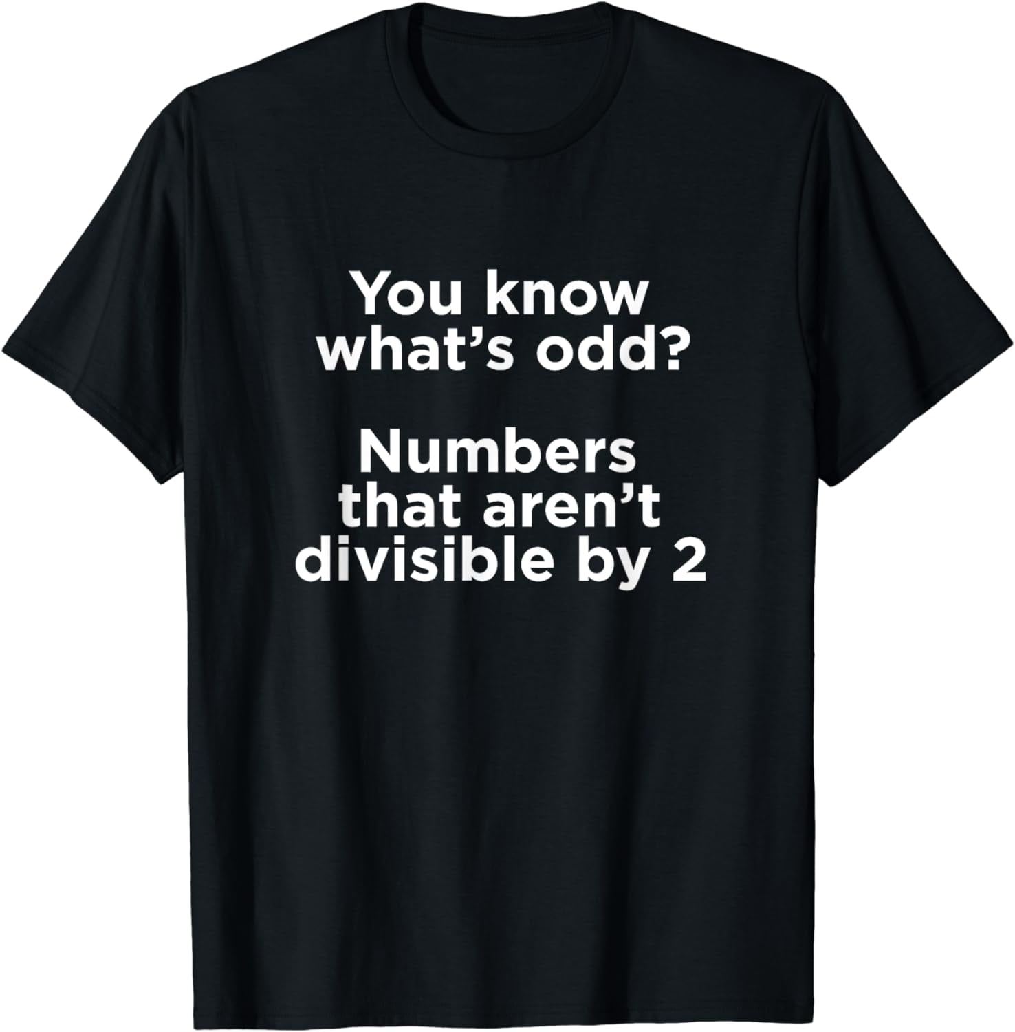 You Know What's Odd? Numbers Aren't Divisible By 2 T-Shirt - Walmart.com
