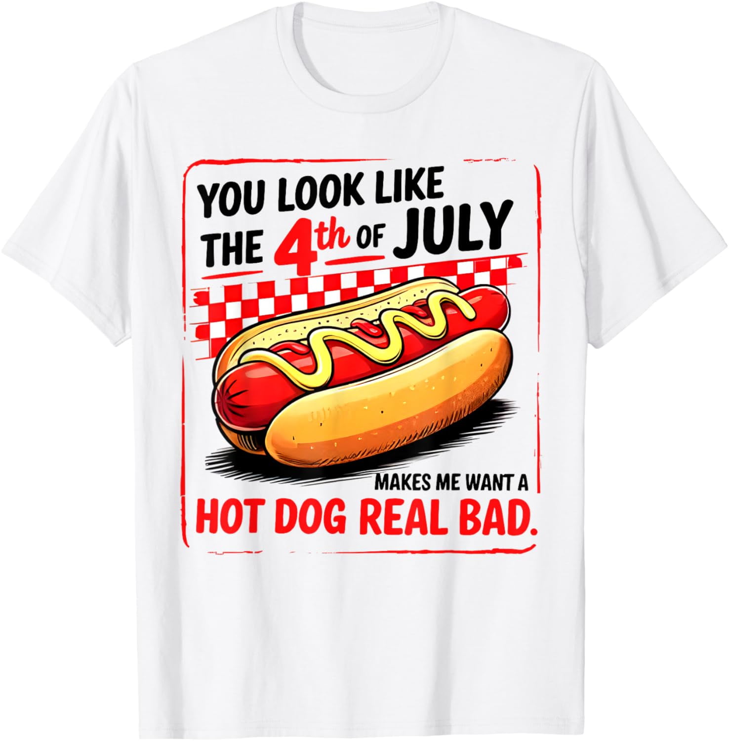 You Look Like 4th Of July Makes Me Want A Hot Dog Real Bad T-Shirt Tops Tee - Walmart.com