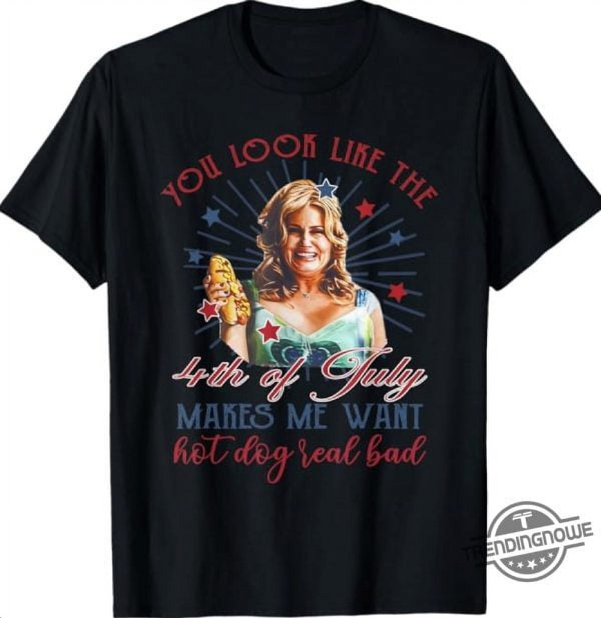 You Look Like 4th Of July Shirt You Look Like 4th Of July Makes Me Want ...