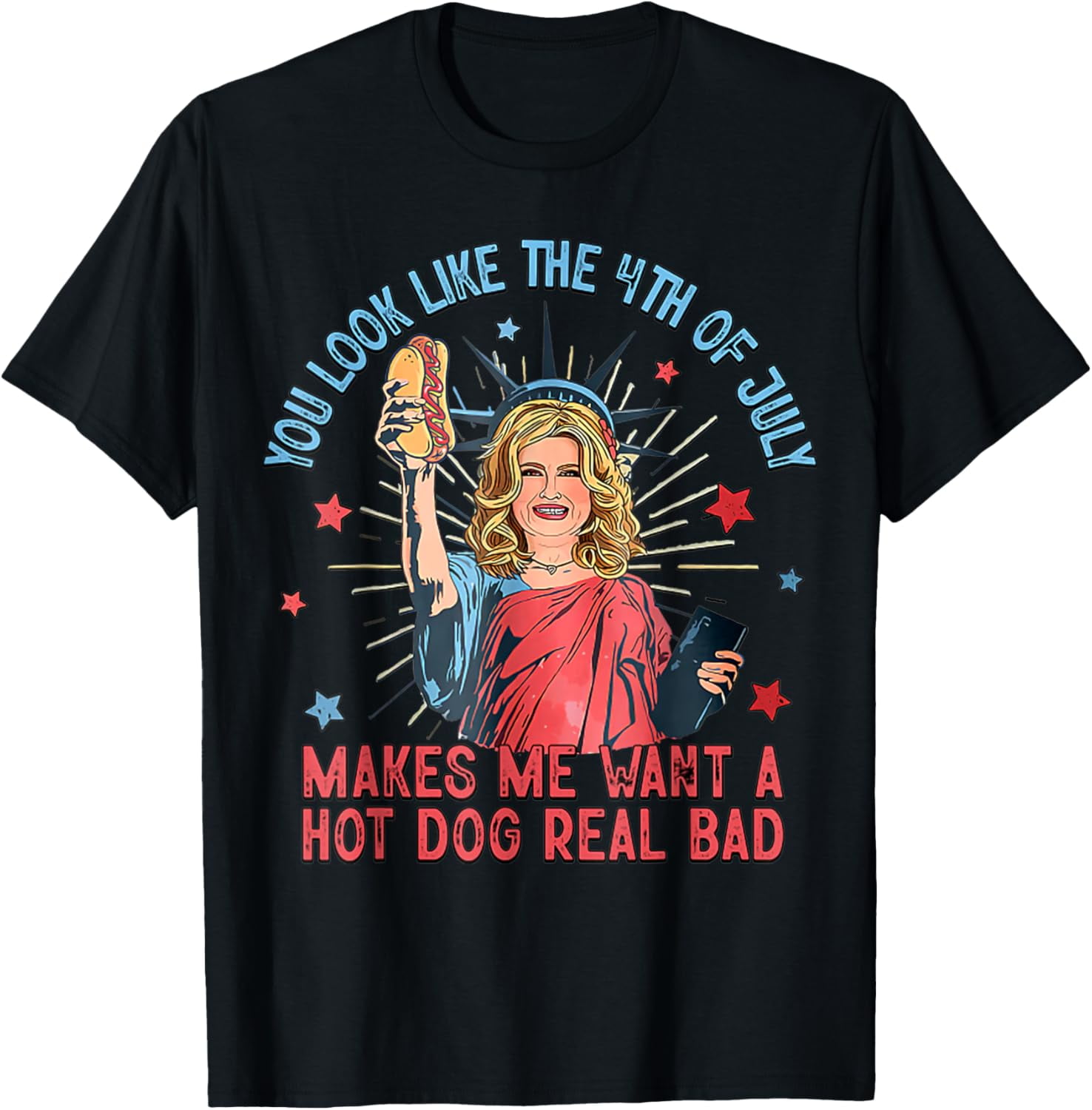 You Look Like The 4th Of July Makes Me Want Hot Dog Real Bad T-Shirt ...