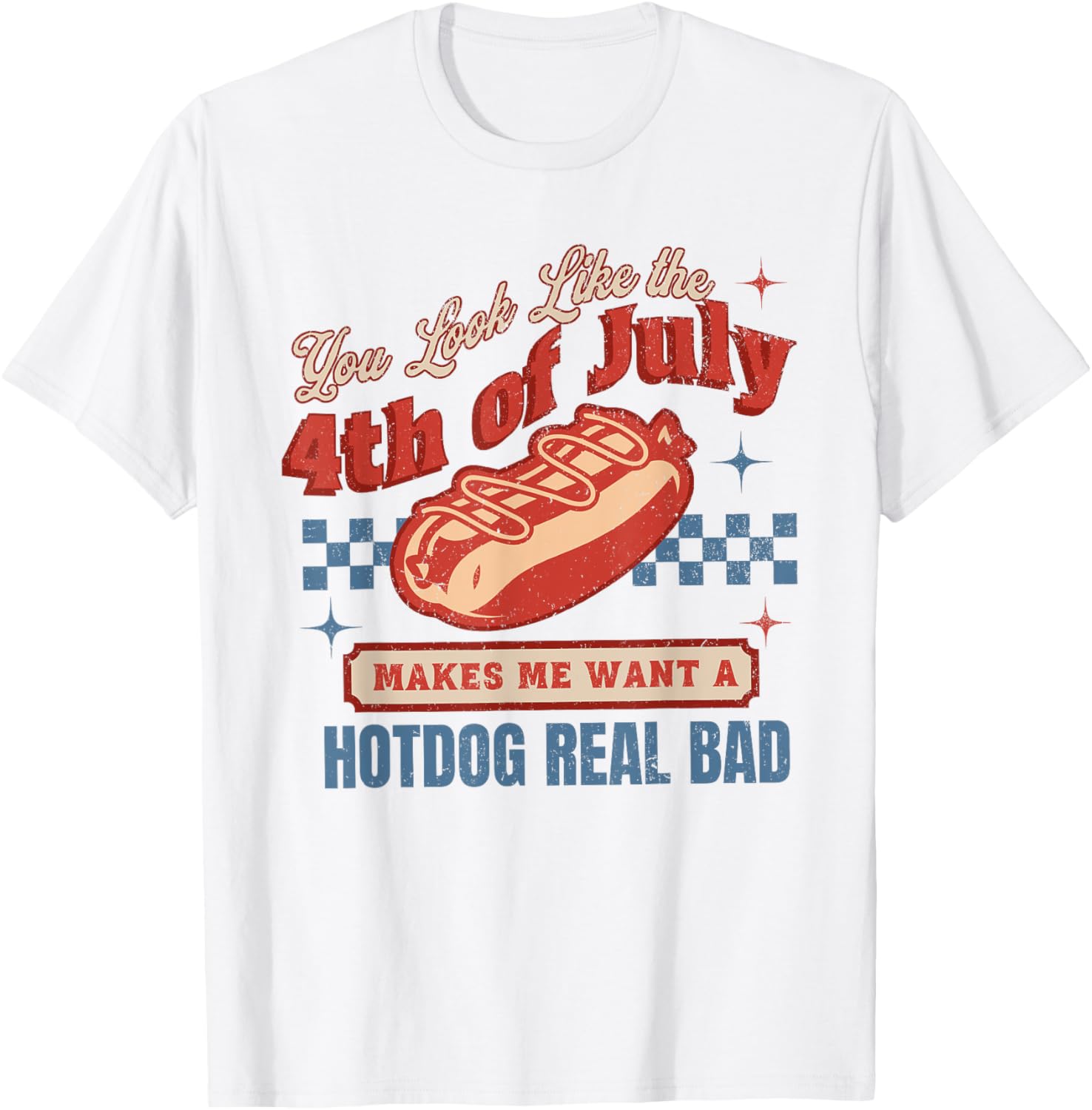 You Look Like The 4th Of July Makes Me Want Hotdog Real Bad T-Shirt ...