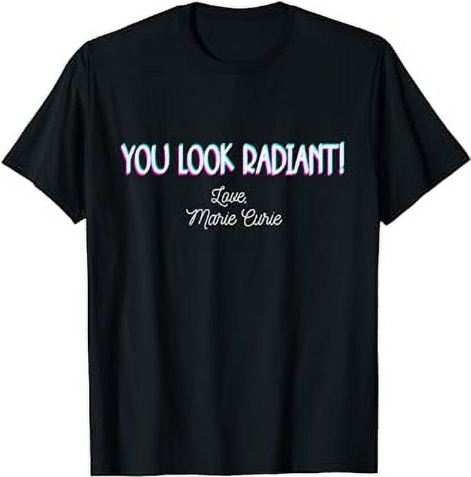 You Look Radiant Marie Curie Science Chemistry Radium Physic T-Shirt ...