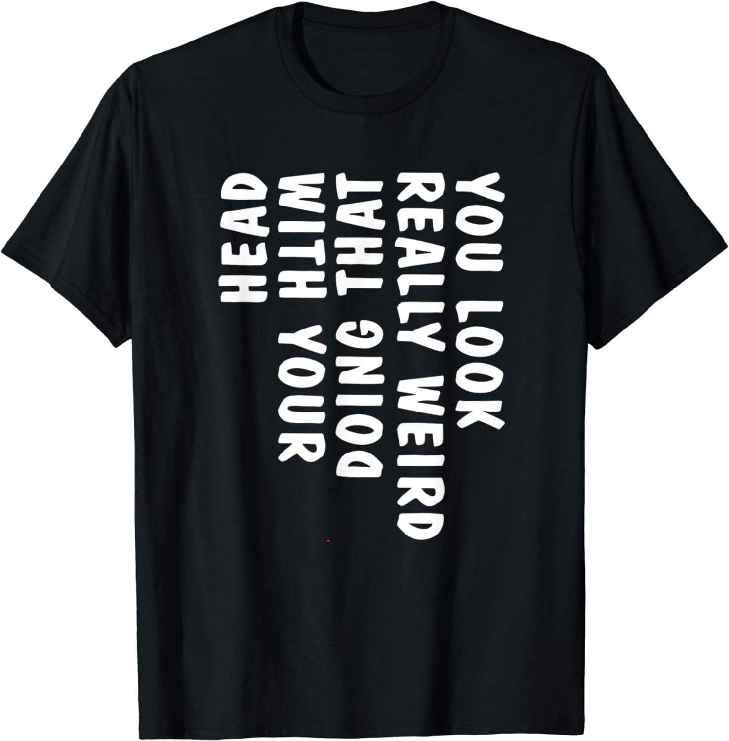 You Look Really Weird Doing That with Your Head Funny T-Shirt - Walmart.com