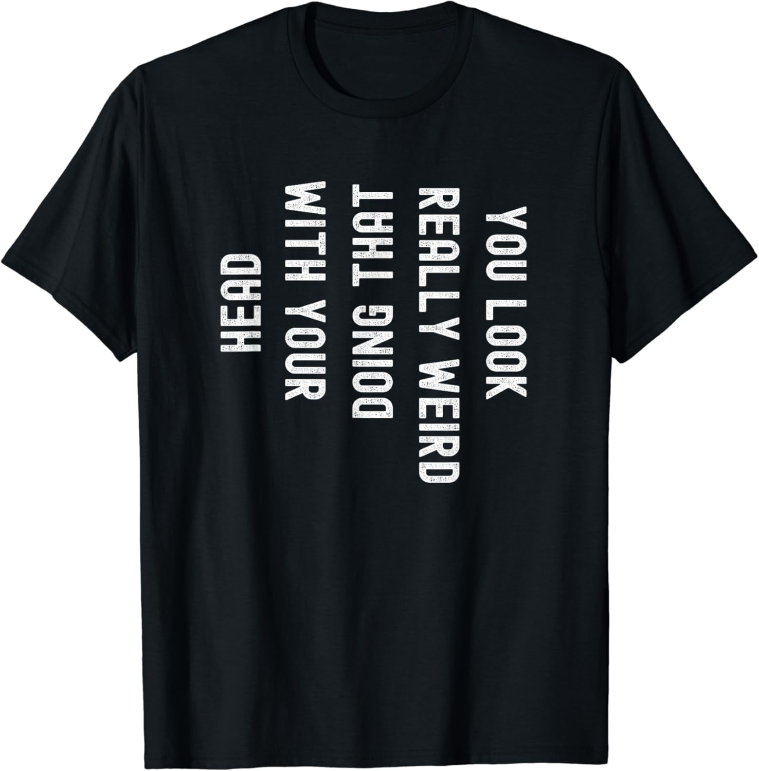 You Look Really Weird Doing That with Your Head Funny T-Shirt - Walmart.com
