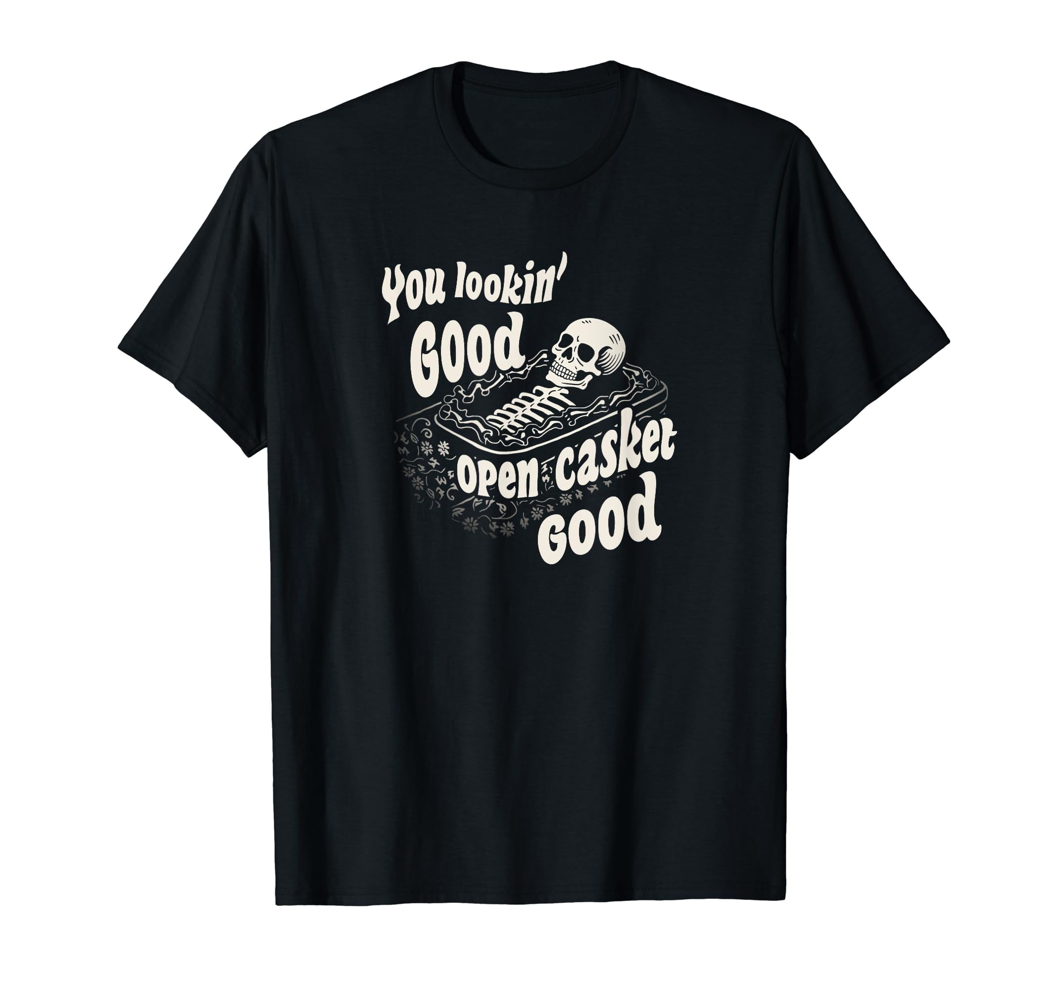 You Lookin' Good, Open Casket Good Death Positive Dark Humor T-Shirt ...